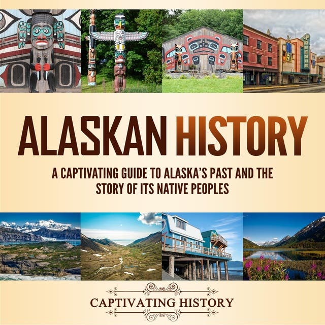 Alaskan History: A Captivating Guide to Alaska's Past and the Story of ...