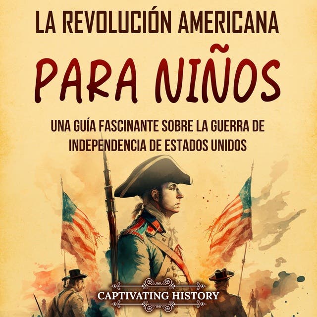 La Revolución americana para niños: Una guía fascinante sobre la guerra ...