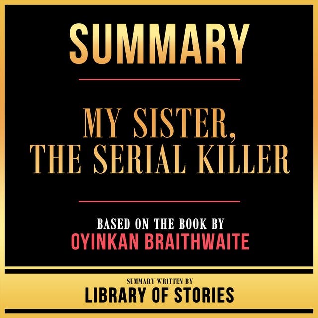 Summary - My Sister, The Serial Killer: Based On The Book By Oyinkan ...
