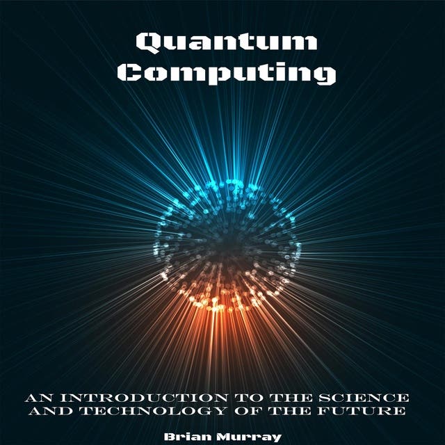 Quantum Computing: An Introduction to the Science and Technology of the Future - 오디오북 - Brian ...