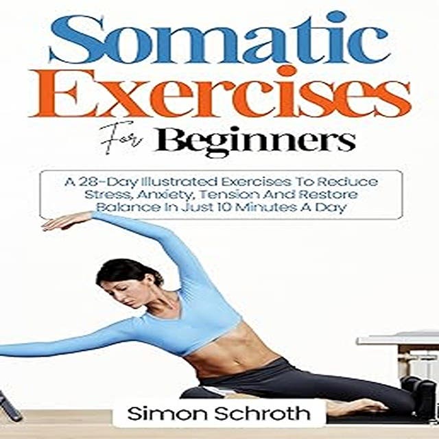 Somatic Exercises For Beginners: A 28-Day Illustrated Exercises To Reduce Stress, Anxiety ...
