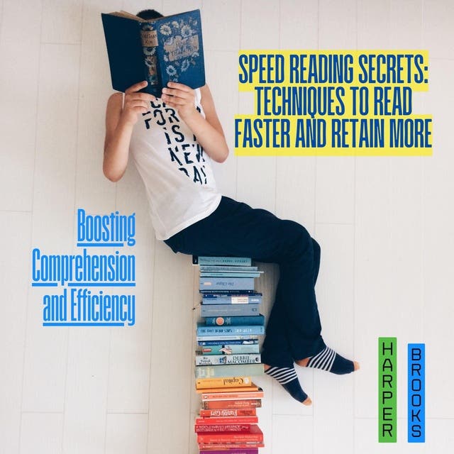 Speed Reading Secrets: Techniques to Read Faster and Retain More: Boosting Comprehension and ...