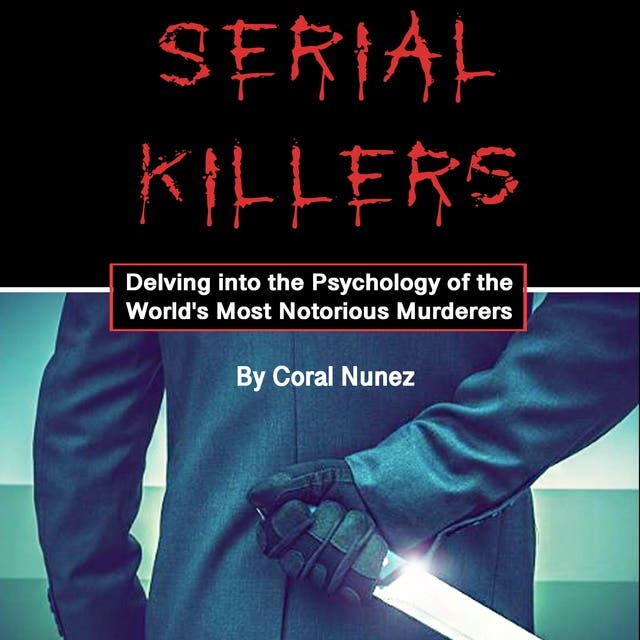 Serial Killers: Delving into the Psychology of the World's Most ...