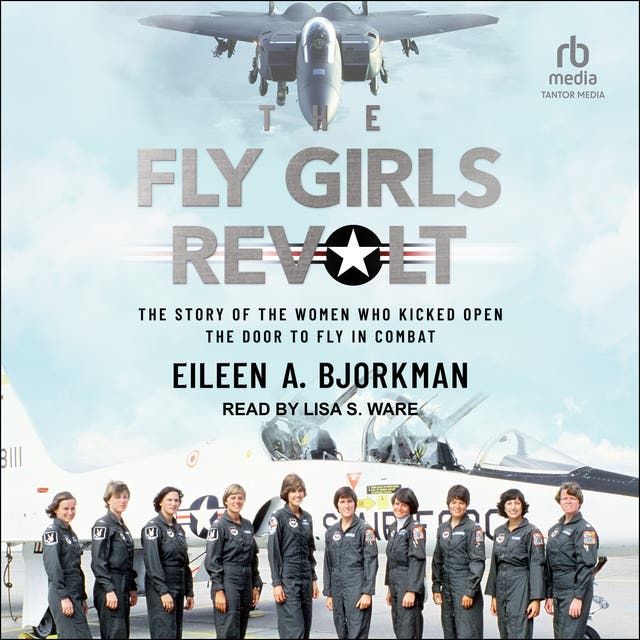The Fly Girls Revolt: The Story of the Women Who Kicked Open the Door to Fly in Combat - Ljudbok ...
