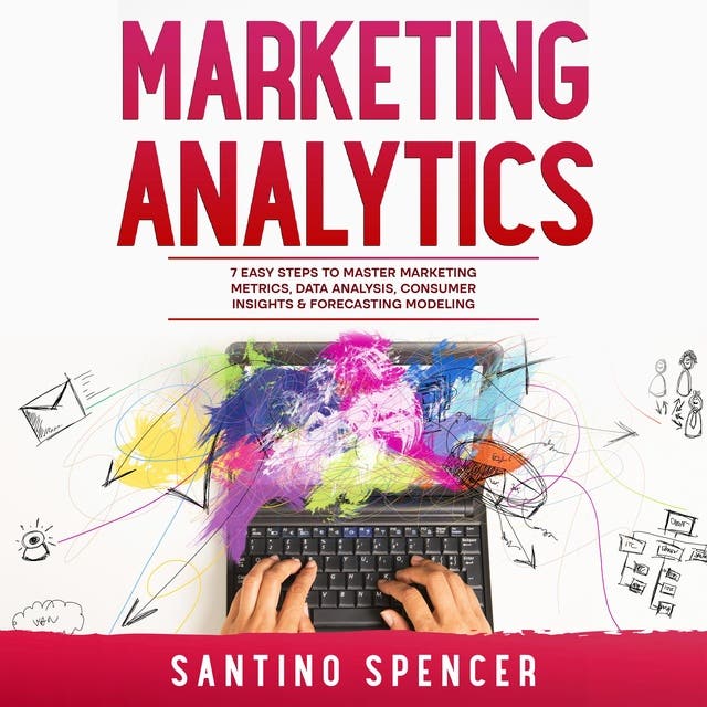Marketing Analytics: 7 Easy Steps to Master Marketing Metrics, Data ...