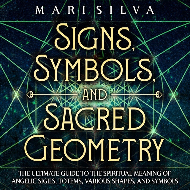 Signs, Symbols, and Sacred Geometry: The Ultimate Guide to the Spiritual Meaning of Angelic ...