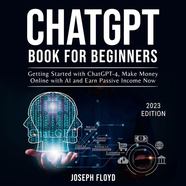 CHATGPT BOOK FOR BEGINNERS: Getting Started with ChatGPT-4, Make Money Online with AI and Earn ...
