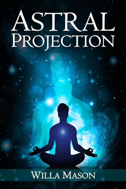 Astral Projection: A Comprehensive Guide on Astral Travel, Out-of-Body Experiences, and How to ...