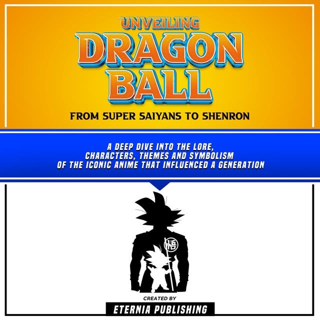 Unveiling Dragon Ball: From Super Saiyans To Shenron: A Deep Dive Into ... Unveiling Dragon Ball: From Super Saiyans To Shenron: A Deep Dive Into ...