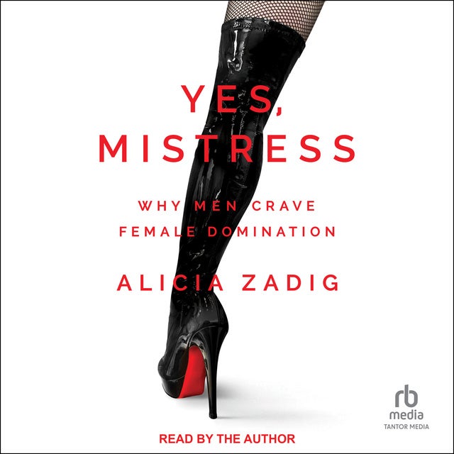 Yes Mistress Why Men Crave Female Domination Audiobook Alicia