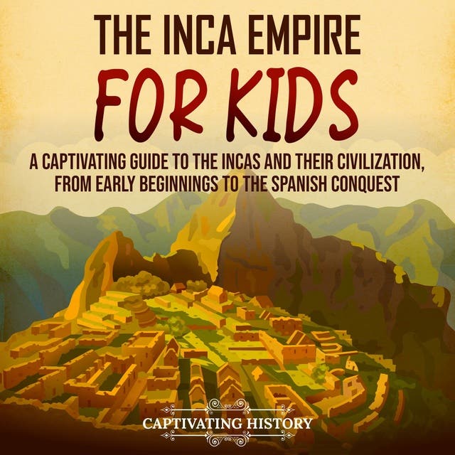 The Inca Empire for Kids: A Captivating Guide to the Incas and Their ...