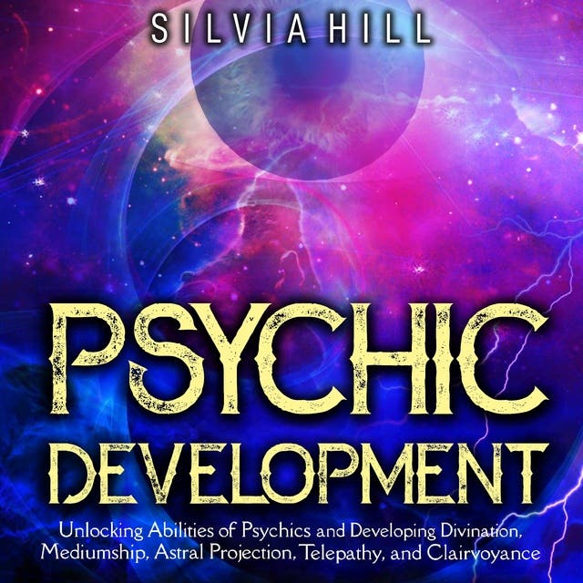 Psychic Development: Unlocking Abilities of Psychics and Developing Divination, Mediumship ...