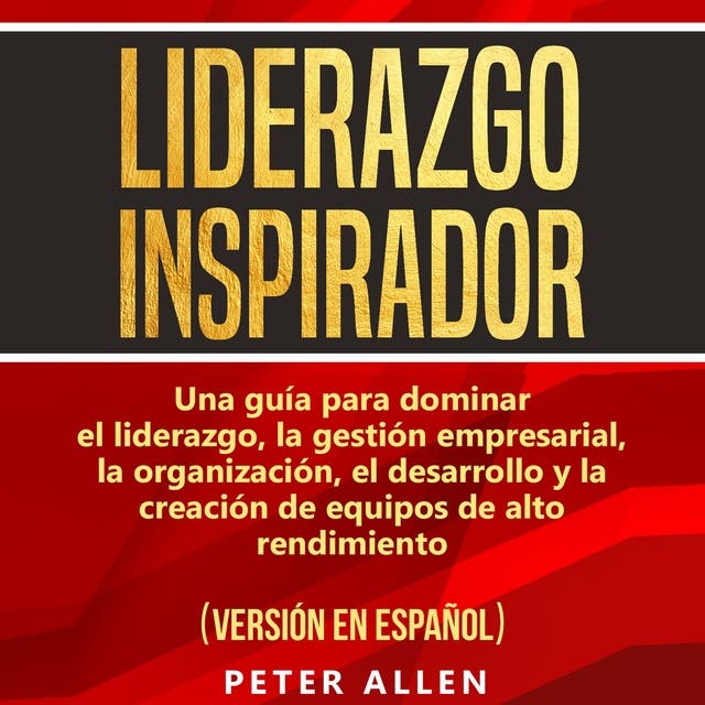 Liderazgo Inspirador [Inspiring Leadership]: Una Guía Para Dominar El Liderazgo, La Gestión ...