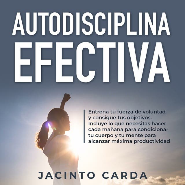Autodisciplina efectiva: Entrena tu fuerza de voluntad y consigue tus objetivos. Incluye lo que ...