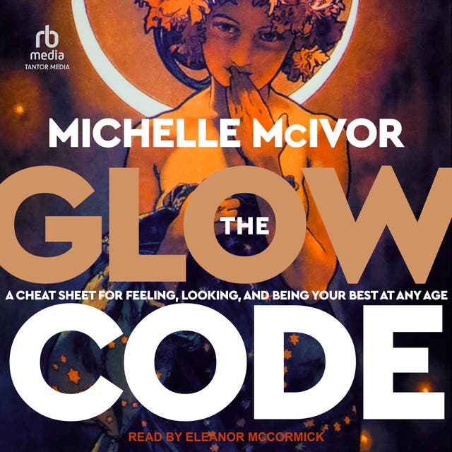 The Glow Code: A Cheat Sheet for Feeling, Looking, and Being Your Best ...
