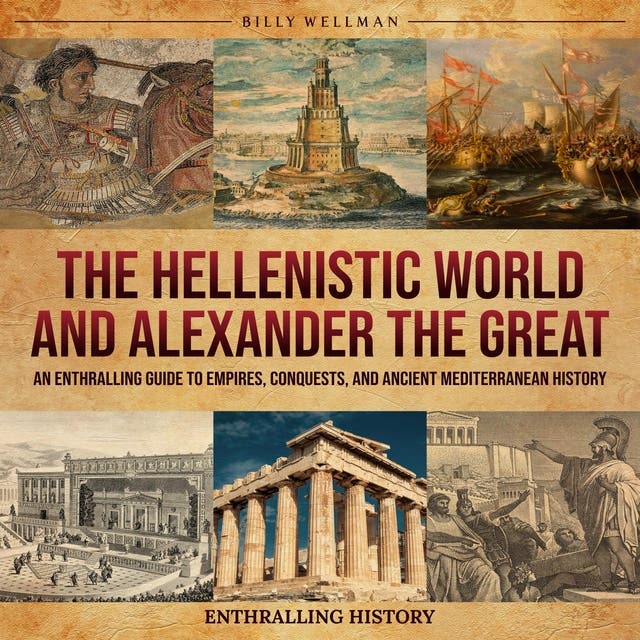 The Hellenistic World and Alexander the Great: An Enthralling Guide to ...