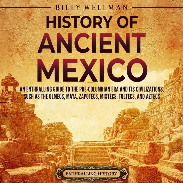 History of Ancient Mexico: An Enthralling Guide to Pre-Columbian Mexico ...