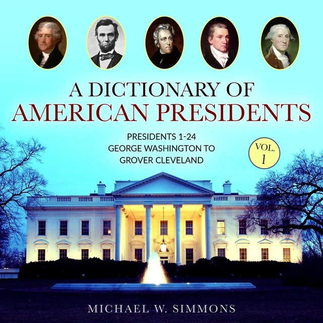 A Dictionary of American Presidents Vol. 1: Presidents 1-24 George ...