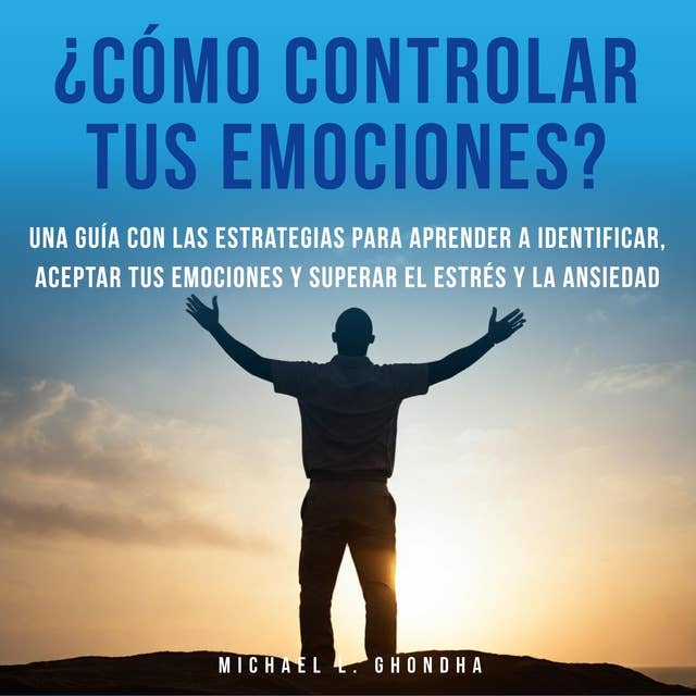 ¿Cómo controlar tus emociones? Una guía con las estrategias para aprender a identificar, aceptar ...