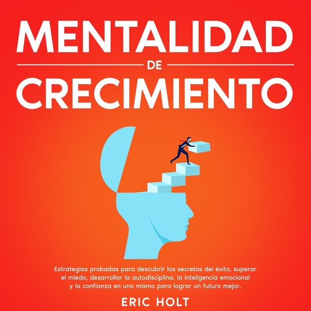 Mentalidad De Crecimiento: Estrategias probadas para descubrir los secretos del éxito, superar ...