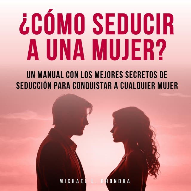¿Cómo Seducir A Una Mujer? Un Manual Con Los Mejores Secretos De Seducción Para Conquistar A ...