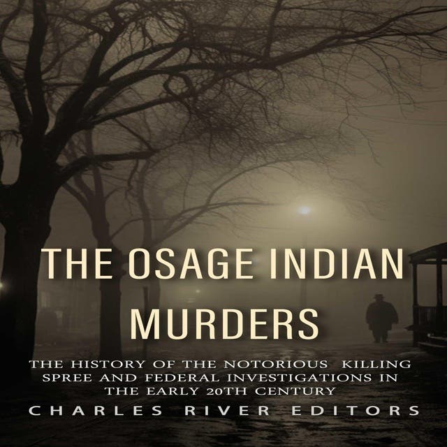 The Osage Indian Murders: The History of the Notorious Killing Spree ...