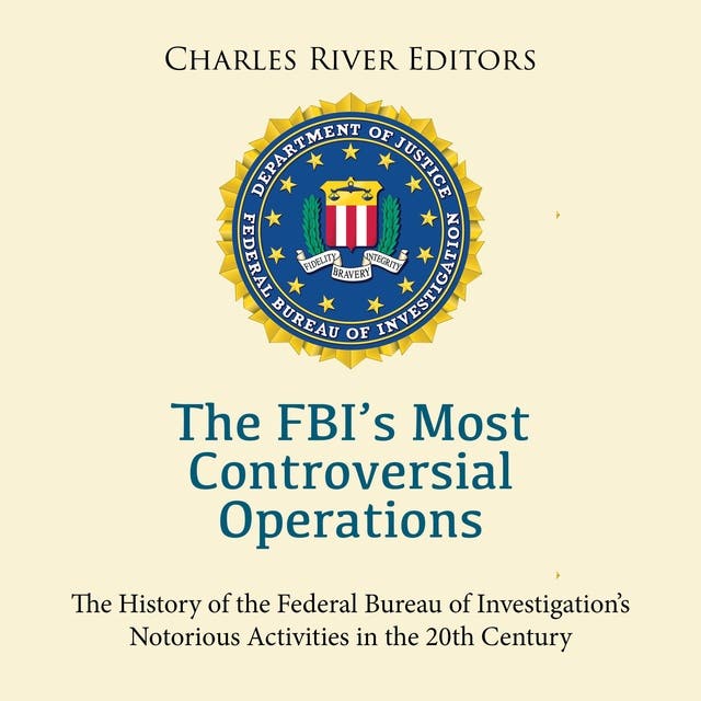 The FBI’s Most Controversial Operations: The History of the Federal ...