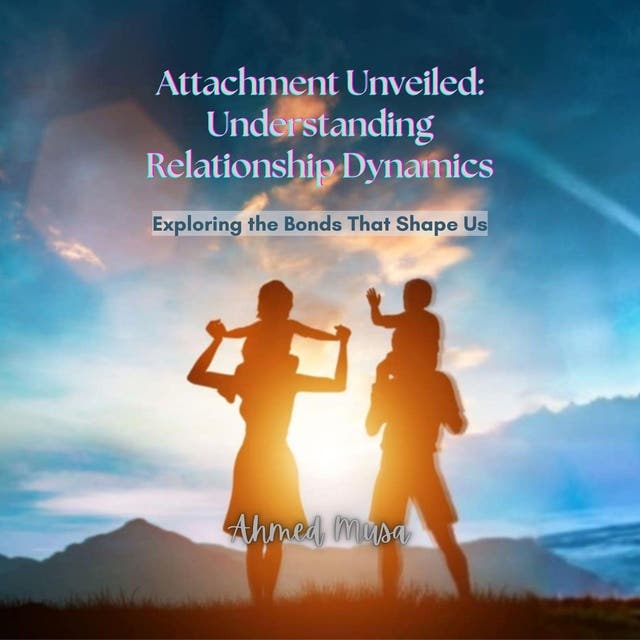 Attachment Unveiled: Understanding Relationship Dynamics: Exploring the ... Attachment Unveiled: Understanding Relationship Dynamics: Exploring the ...