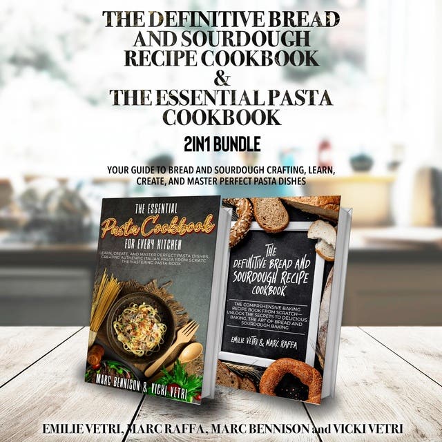 The Definitive Bread and Sourdough Recipe Cookbook and The Essential Pasta Cookbook 2-in-1 ...