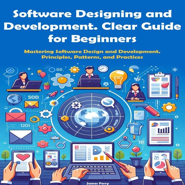 Software Designing and Development. Clear Guide for Beginners: Mastering Software Design and ...