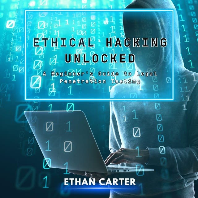 Ethical Hacking Unlocked A Beginner S Guide To Legal Penetration Testing Audiobook Ethan
