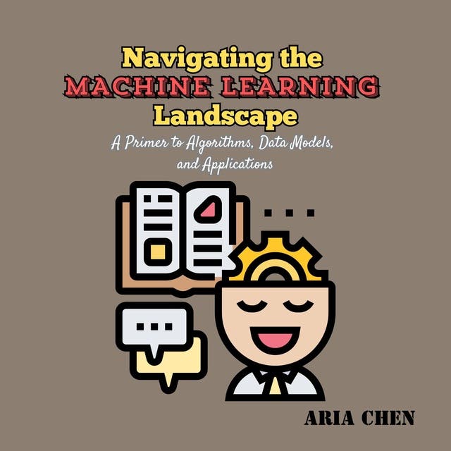 Navigating the Machine Learning Landscape: A Primer to Algorithms, Data Models, and Applications ...