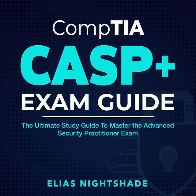 Comptia Casp Exam Guide Master The Comptia Advanced Security Practitioner Exam With Confidence