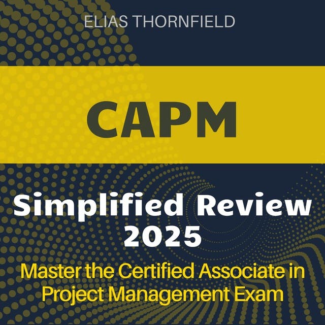CAPM Simplified Review: Certified Associate in Project Management Exam Prep 2024-2025: Ace Your ...