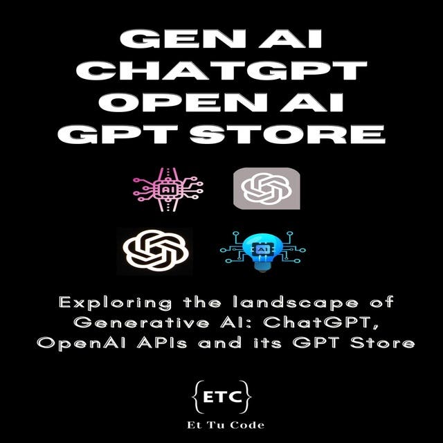 Gen AI, ChatGPT, OpenAI & GPT Store: Exploring the landscape of Generative AI: ChatGPT, OpenAI ...