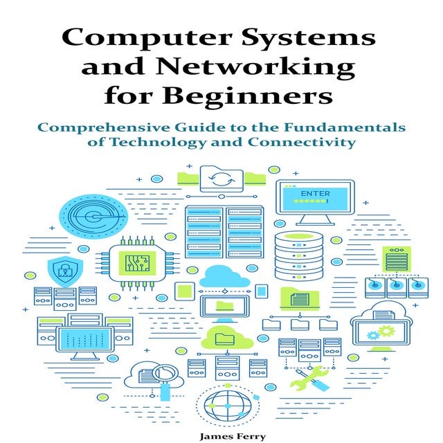 Computer Systems and Networking for Beginners: Comprehensive Guide to ...