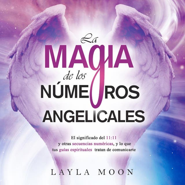 La magia de los números angelicales: El significado del 11:11 y otras secuencias numéricas, y lo ...