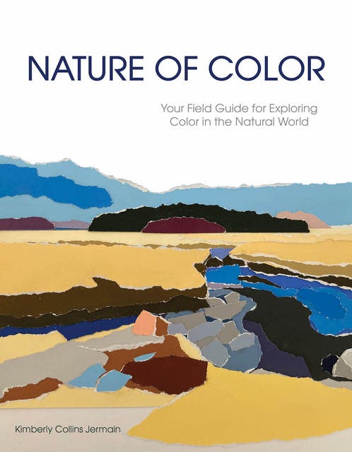 Nature of Color: Your Field Guide for Exploring Color in the Natural ...