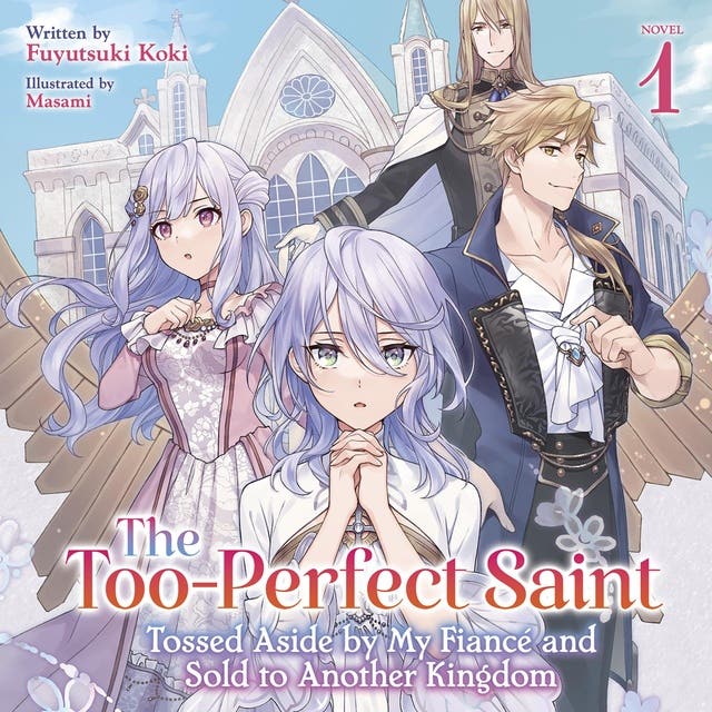 The Too-Perfect Saint: Tossed Aside by My Fiancé and Sold to Another Kingdom (Light Novel) Vol ...